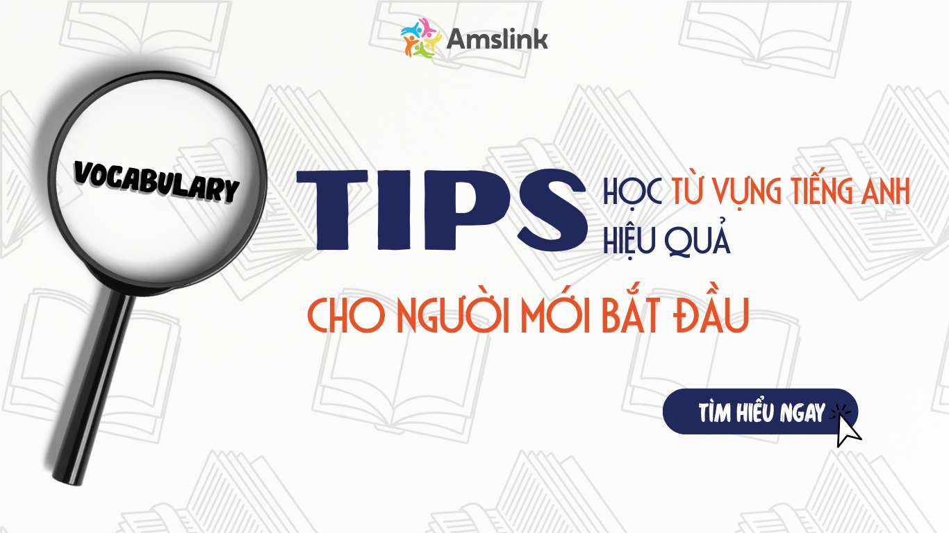 TIPS HỌC TỪ VỰNG TIẾNG ANH HIỆU QUẢ CHO NGƯỜI MỚI BẮT ĐẦU
